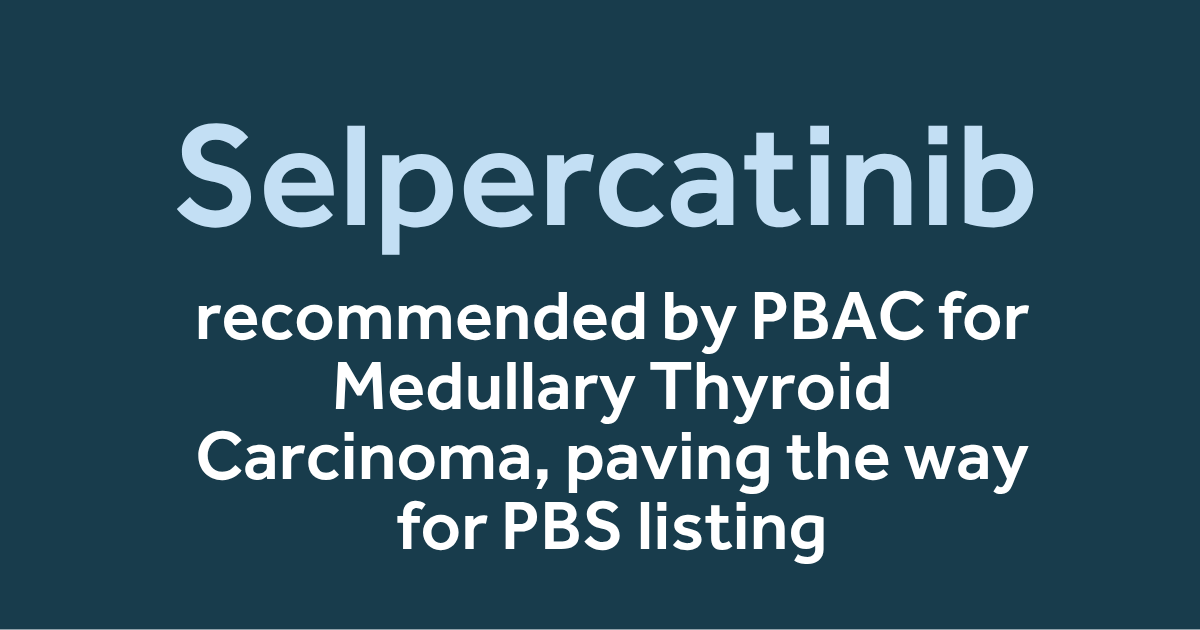 PBAC recommendation for selpercatinib a step forward for patient access ...